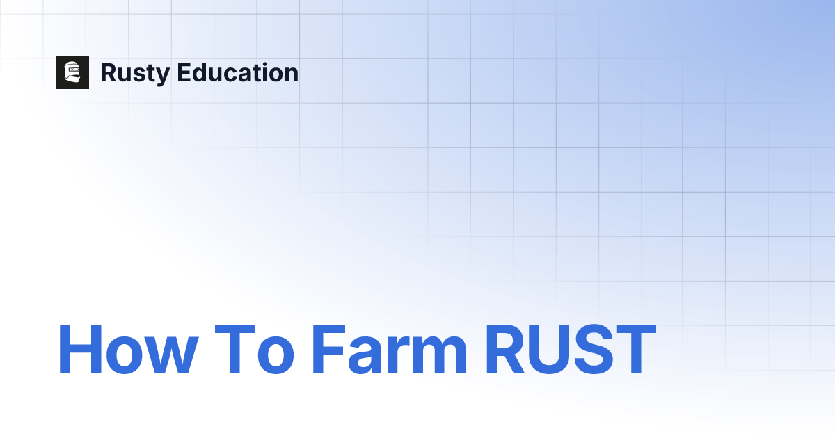 How To Farm RUST | Rusty Education