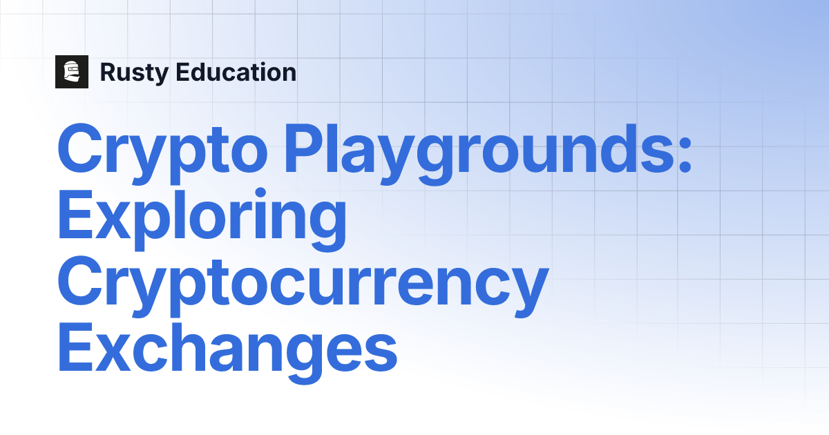 Crypto Playgrounds: Exploring Cryptocurrency Exchanges | Rusty Education