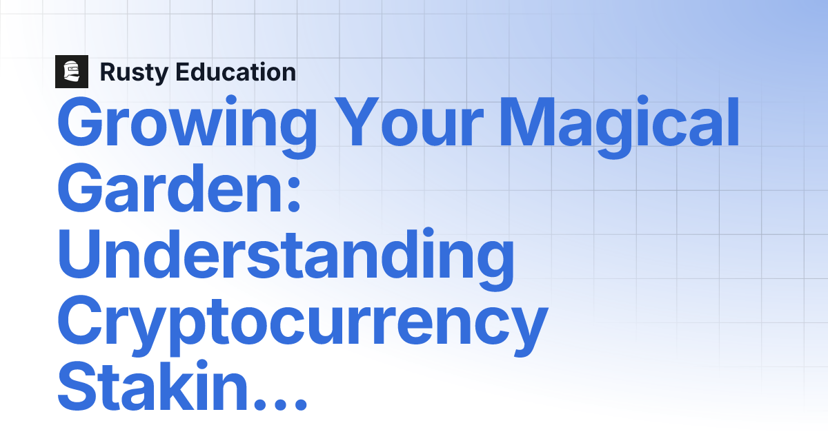 Growing Your Magical Garden: Understanding Cryptocurrency Staking | Rusty Education